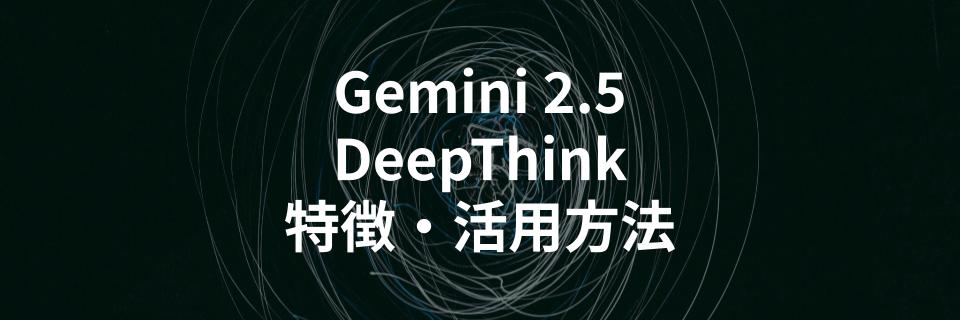 Gemini 2.5 DeepThinkとは？特徴や活用方法を解説｜主要AIモデルとの比較も | DEKIRU.AI(デキルエーアイ)